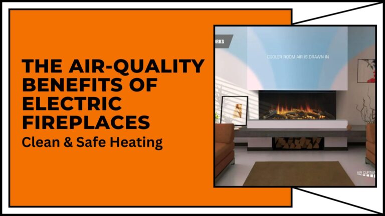 The Air-Quality Benefits of Electric Fireplaces: Clean & Safe